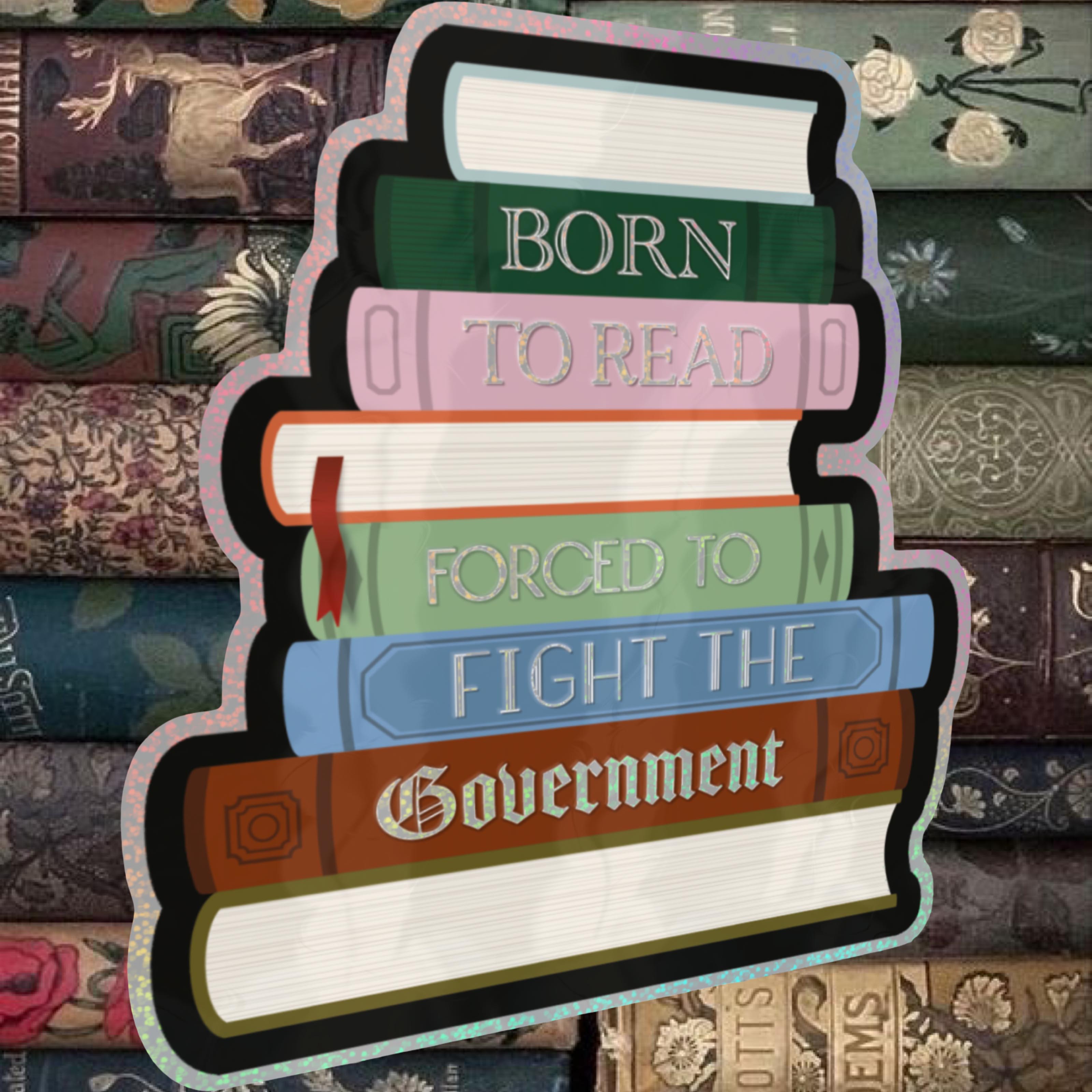 Fundraising Sticker • Born to Read Forced to Fight The Government ...